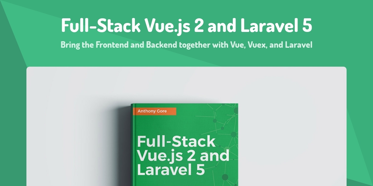 Full Stack Vuejs 2 And Laravel 5 Bring The Frontend And Backend Together With Vue Vuex And